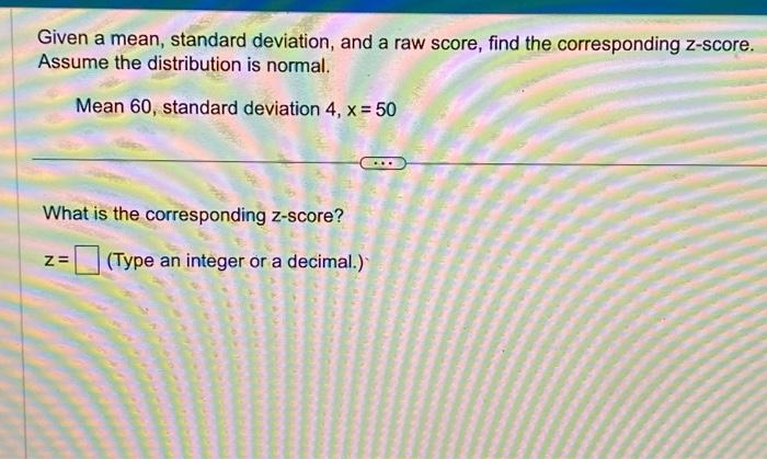 Solved Given a mean, standard deviation, and a raw score, | Chegg.com