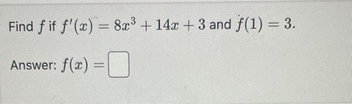 Solved Find f if f′(x)=8x3+14x+3 and f(1)=3. Answer: f(x)= | Chegg.com