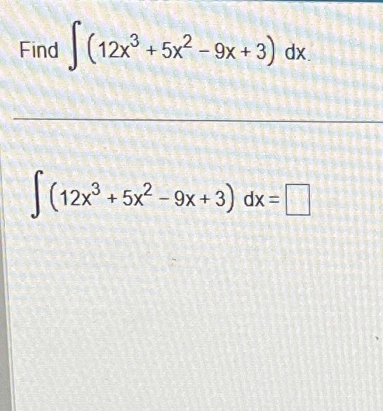 Solved Find ∫(12x3+5x2−9x+3)dx ∫(12x3+5x2−9x+3)dx= | Chegg.com
