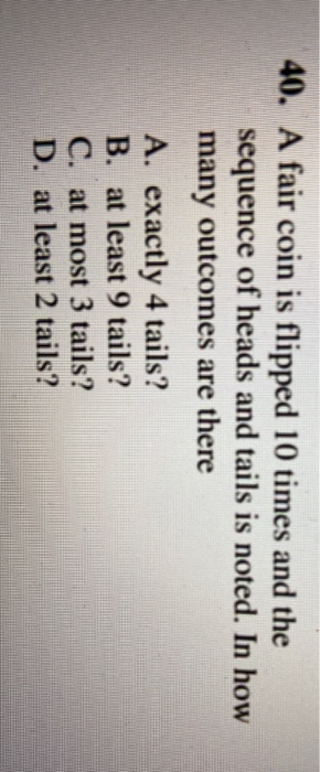 Solved 40. A fair coin is flipped 10 times and the sequence | Chegg.com