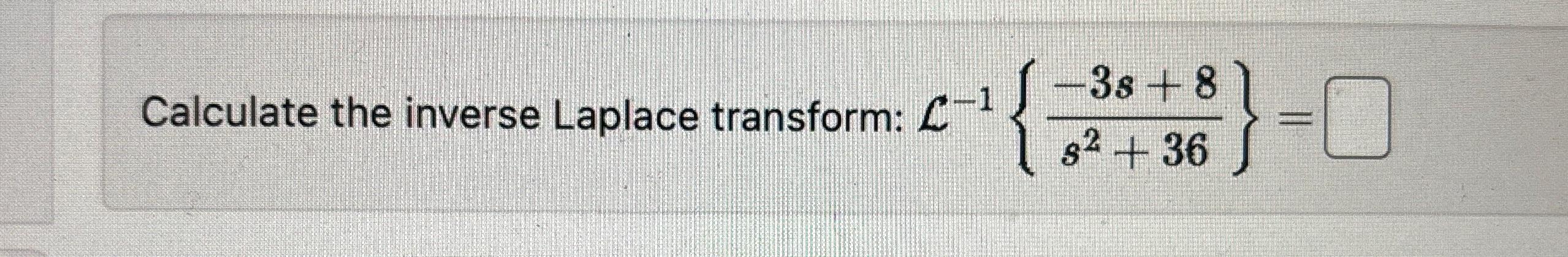 Solved Calculate the inverse Laplace transform: | Chegg.com