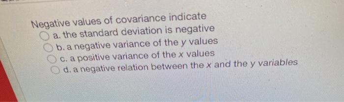 Solved Negative values of covariance indicate a. the | Chegg.com