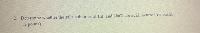 Solved 2. Determine whether the salts solutions of Lif and | Chegg.com