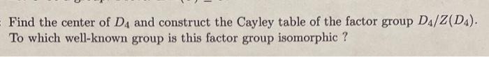 Solved Find the center of D4 and construct the Cayley table | Chegg.com