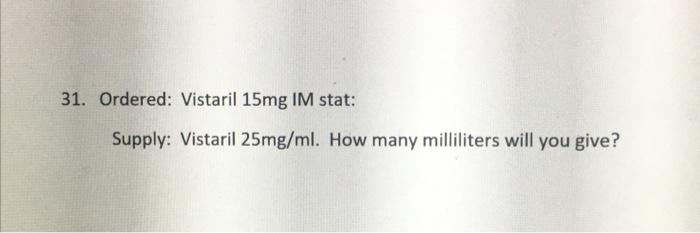 Solved 31. Ordered: Vistaril 15mg IM stat: Supply: Vistaril | Chegg.com