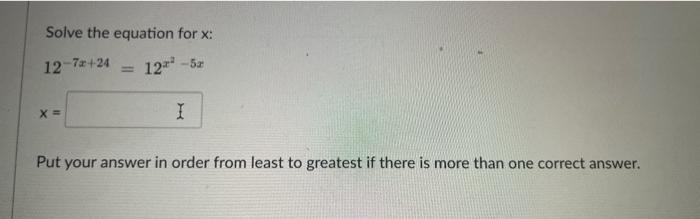 Solved Solve the equation for x : 12−7x+24=12x2−5x x= Put | Chegg.com