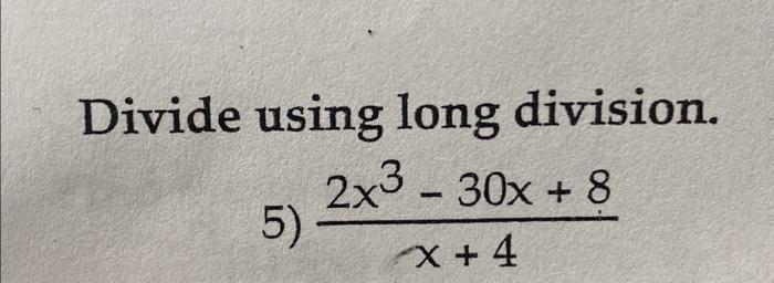 Solved Divide using long division. 2x³ - 30x + 8 x+4 5) | Chegg.com