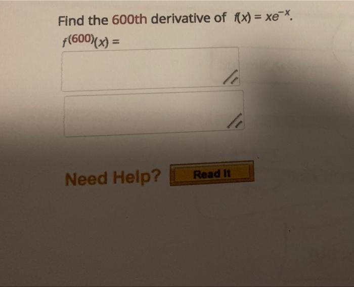 Solved Find the 600 th derivative of f(x)=xe−x. f(600)(x)= | Chegg.com
