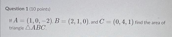 Solved If A=(1,0,−2),B=(2,1,0), and C=(0,4,1) find the area | Chegg.com