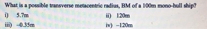 Solved What is a possible transverse metacentric radius, BM | Chegg.com