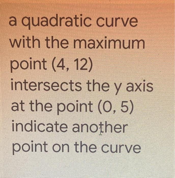 Solved a quadratic curve with the maximum point (4, 12) | Chegg.com