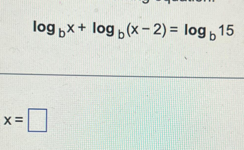 Solved logbx+logb(x-2)=logb15 | Chegg.com