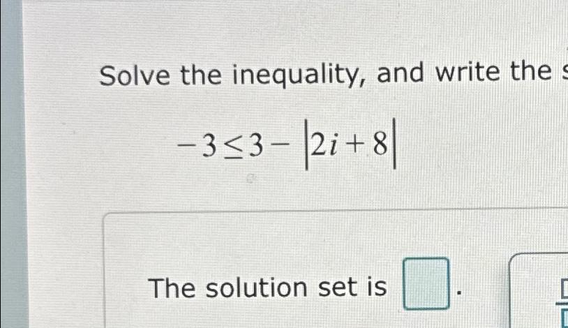 Solved Solve the inequality, and write the-3≤3-|2i+8|The | Chegg.com