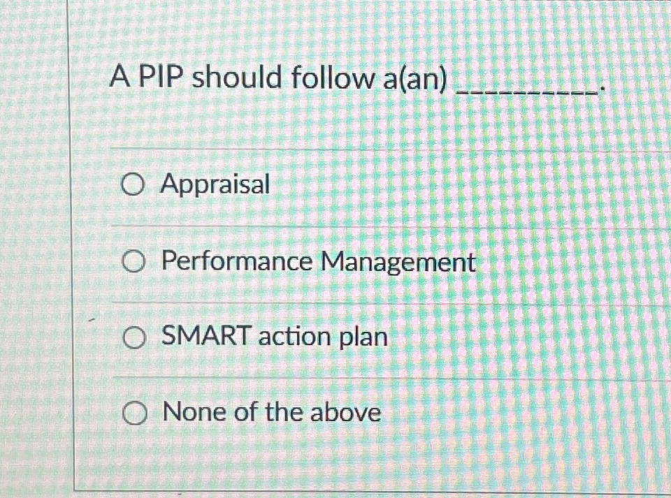 Solved A PIP should follow a(an)AppraisalPerformance | Chegg.com