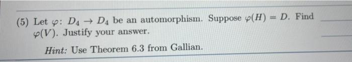 Solved (5) Let yp: DA → D4 be an automorphism. Suppose (H) = | Chegg.com