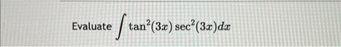 Solved ∫tan2(3x)sec2(3x)dx | Chegg.com