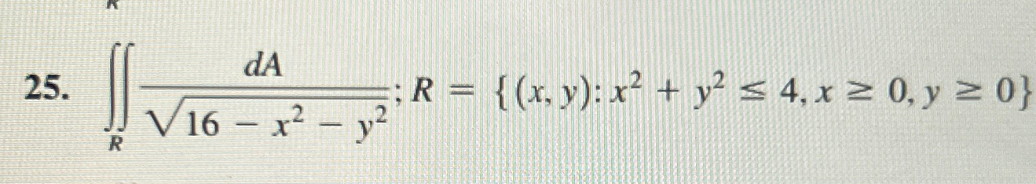 Solved ∬RdA16-x2-y22;R={(x,y):x2+y2≤4,x≥0,y≥0} | Chegg.com