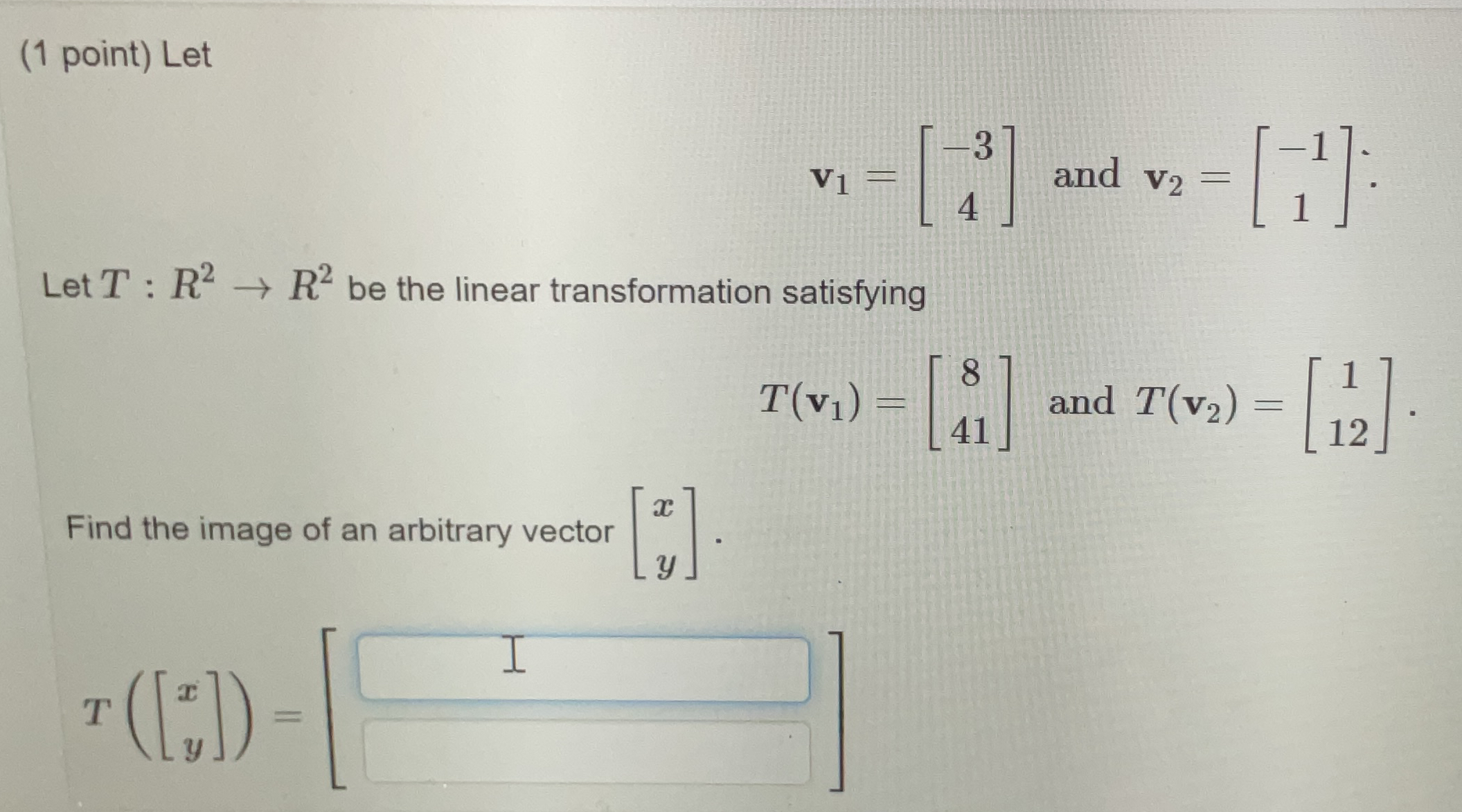 Solved (1 ﻿point) ﻿Letv1=[-34] ﻿and v2=[-11]Let T:R2→R2 ﻿be | Chegg.com