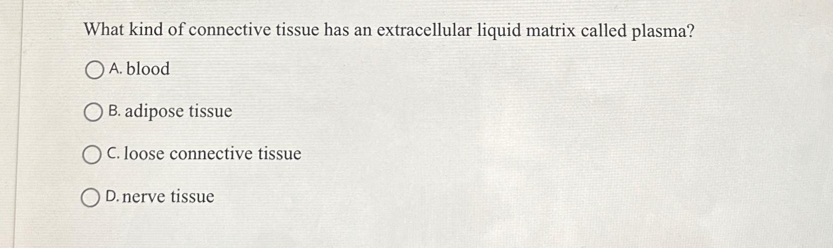 Solved What kind of connective tissue has an extracellular | Chegg.com