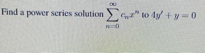 Solved Find a power series solution ∑n=0∞cnxn to 4y′+y=0 | Chegg.com
