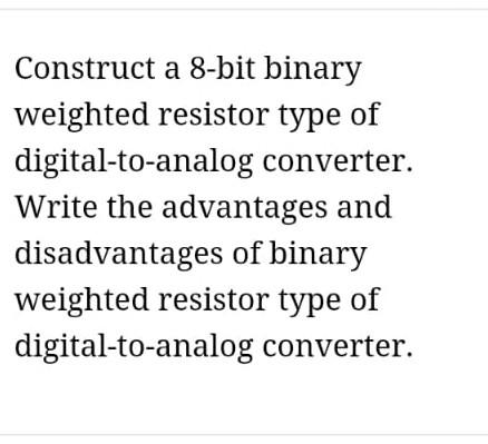Solved Construct a 8-bit binary weighted resistor type of | Chegg.com