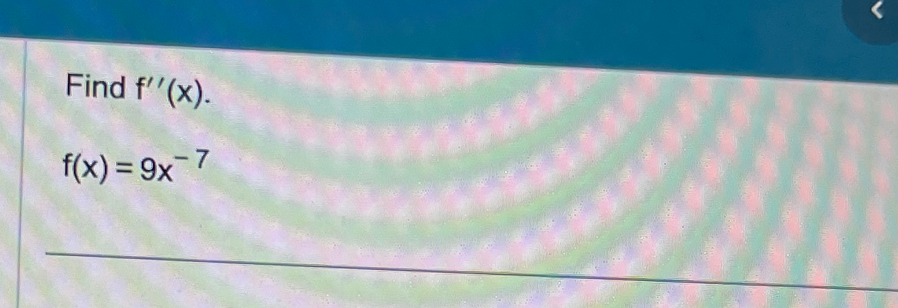 Solved Find f''(x).f(x)=9x-7 | Chegg.com