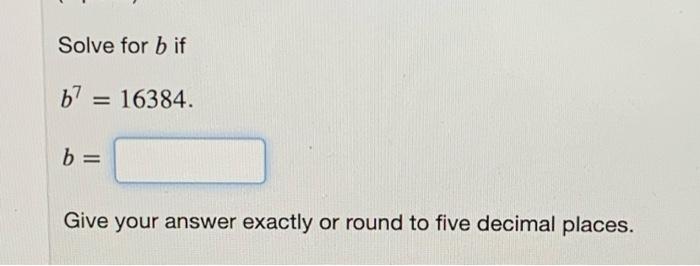 Solved Solve for b if b7 = 16384. b Give your answer exactly | Chegg.com