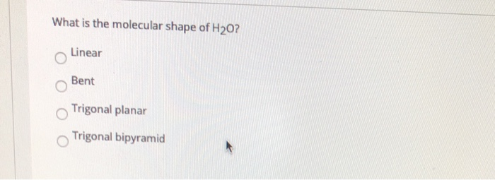 Solved What is the molecular shape of H20? Linear Bent | Chegg.com
