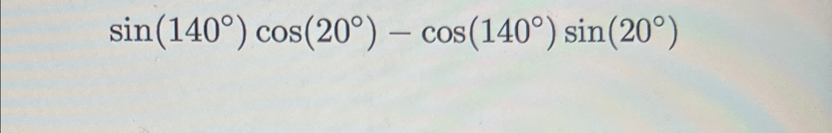 Solved sin(140°)cos(20°)-cos(140°)sin(20°) | Chegg.com