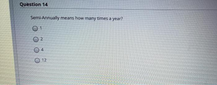 Solved Question 14 Semi-Annually means how many times a | Chegg.com