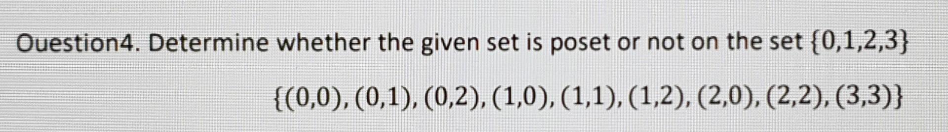 Solved Question 4. Determine whether the given set is poset | Chegg.com