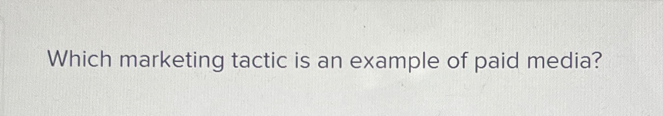 Solved Which marketing tactic is an example of paid media? | Chegg.com