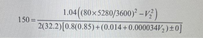 Solved 150=2(32.2)[0.8(0.85)+(0.014+0.000034V2)±0]1.04((80×5 | Chegg.com