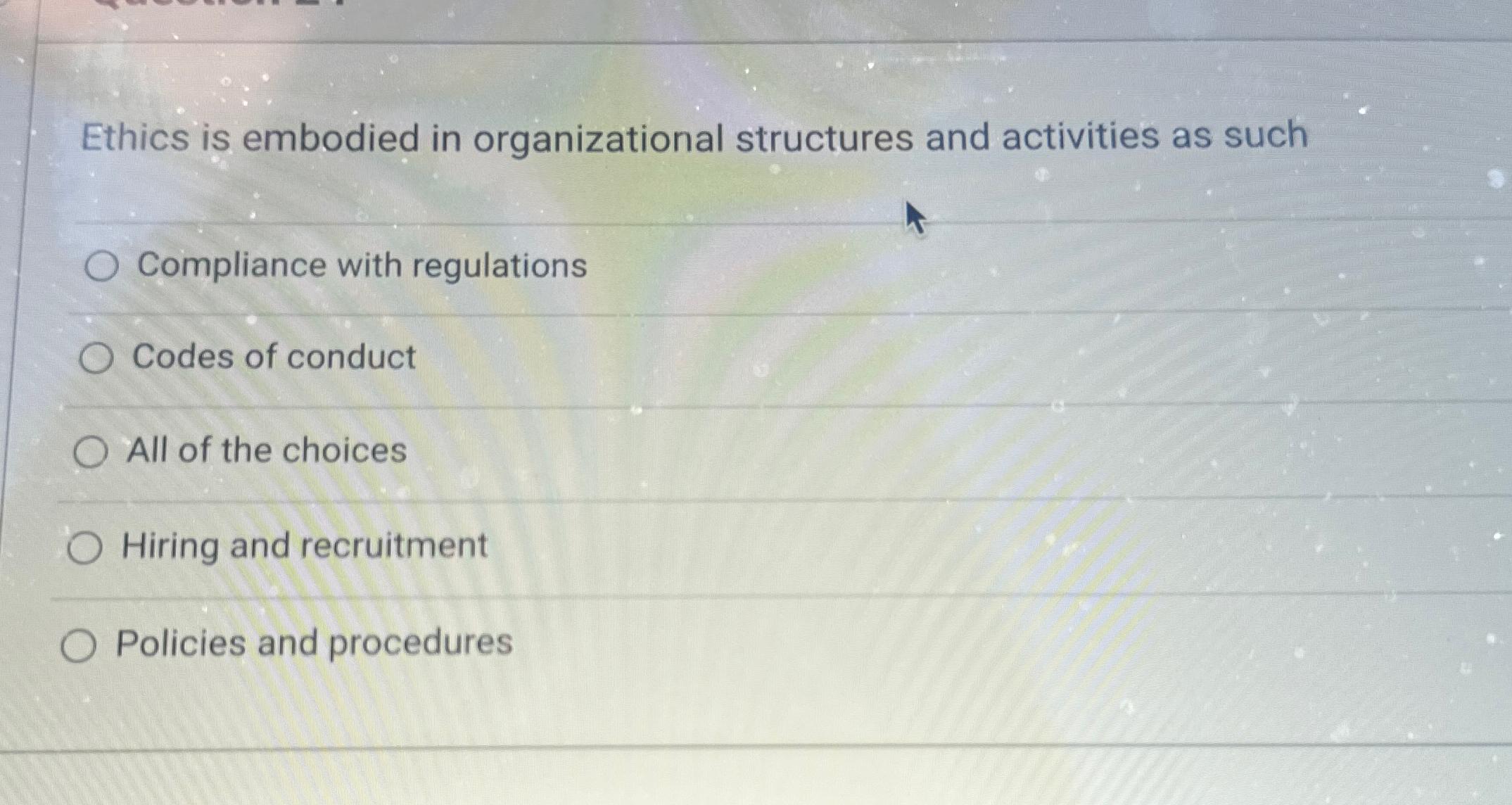 Solved Ethics is embodied in organizational structures and | Chegg.com