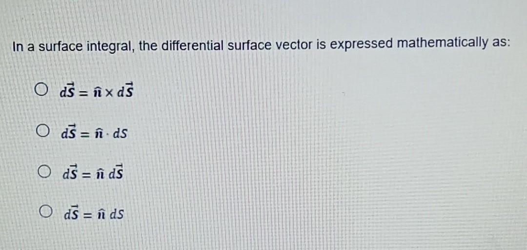 Solved In a surface integral, the differential surface | Chegg.com