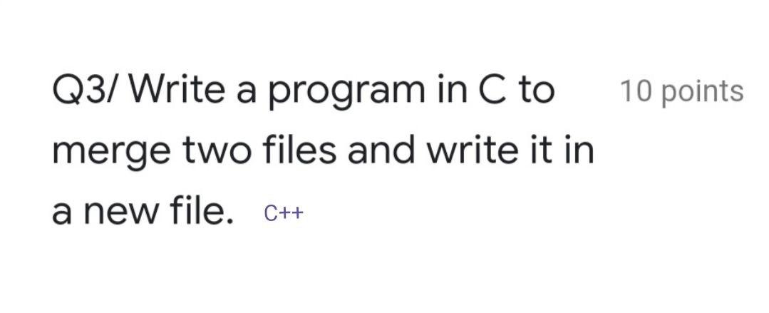 Solved 10 points Q3/Write a program in C to merge two files | Chegg.com