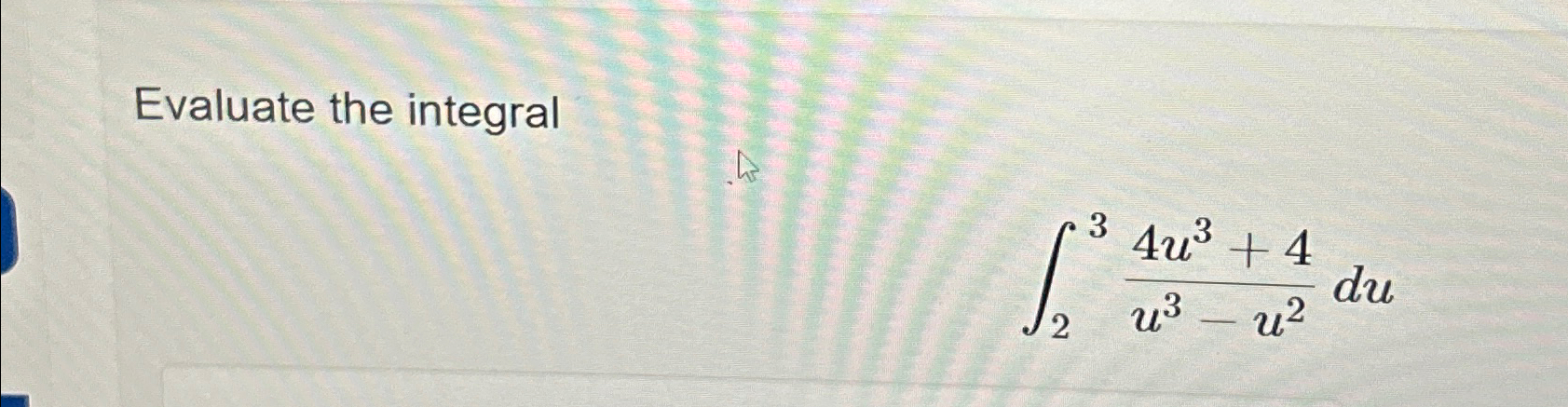 Solved Evaluate the integral∫234u3+4u3-u2du | Chegg.com