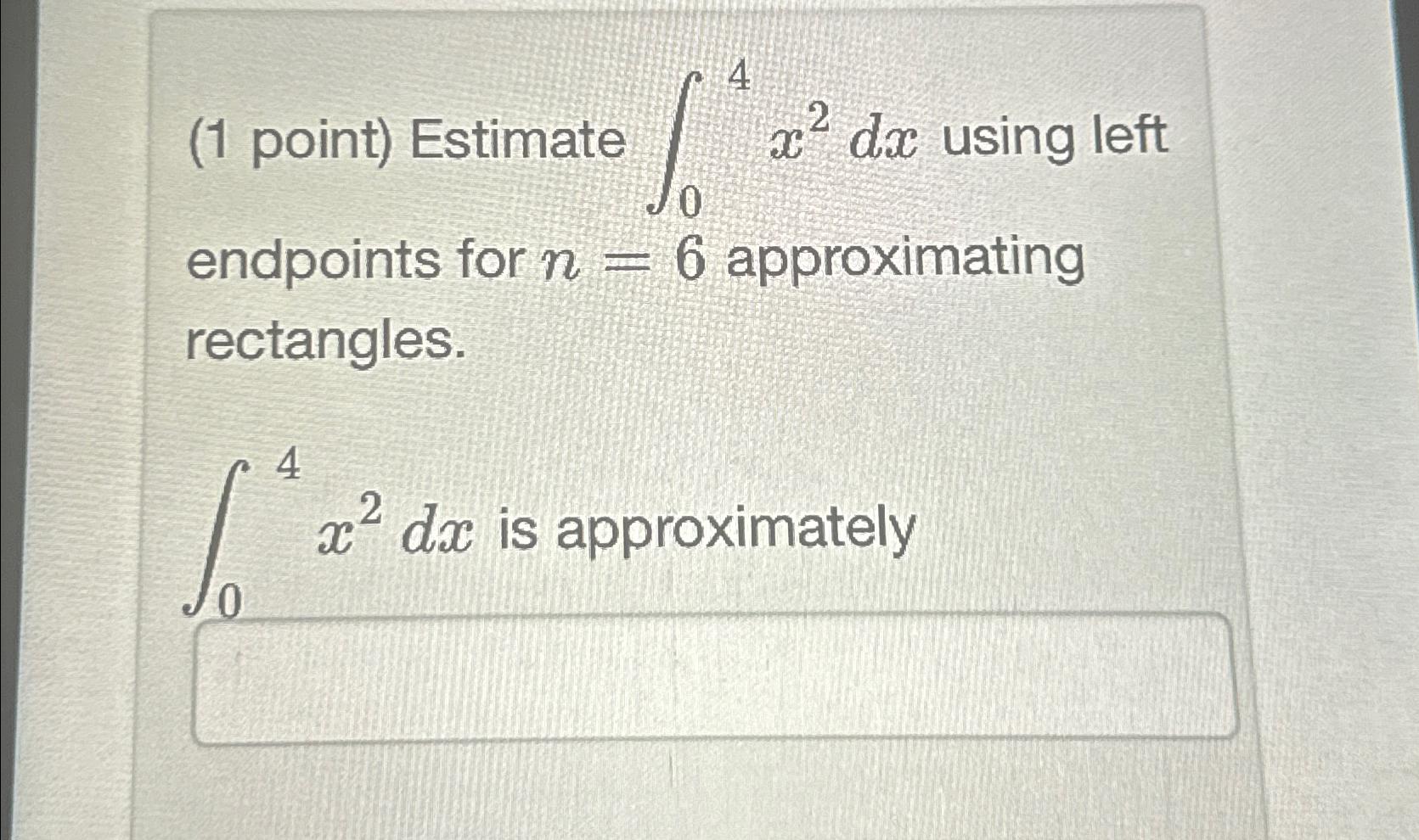 Solved (1 ﻿point) ﻿Estimate ∫04x2dx ﻿using left endpoints | Chegg.com