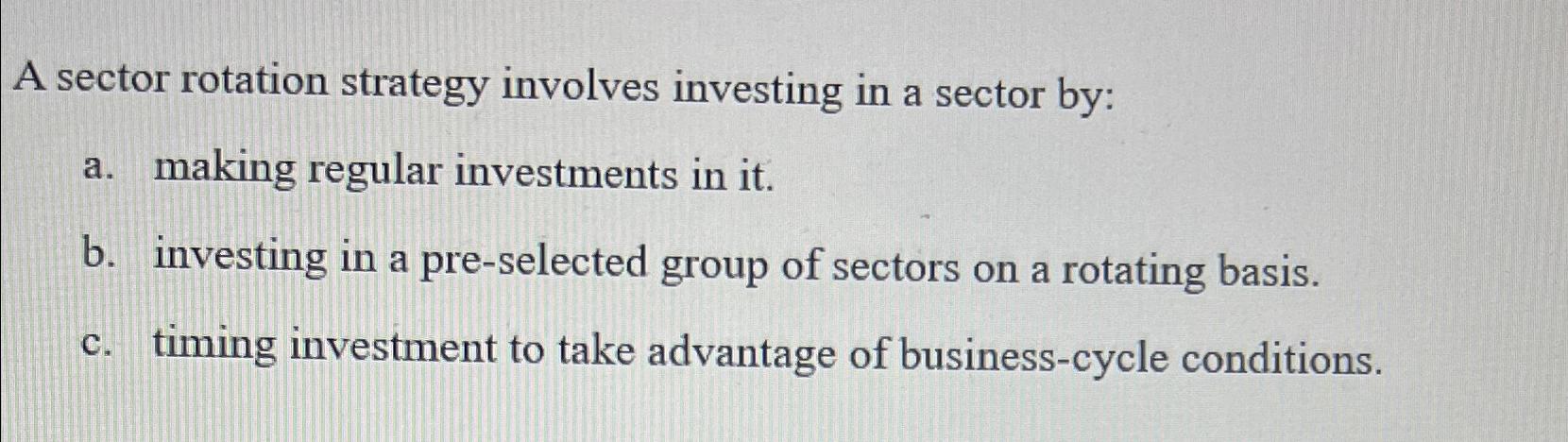 Solved A sector rotation strategy involves investing in a | Chegg.com