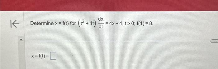 Solved Determine x=f(t) for (t2+4t)dtdx=4x+4,t>0;f(1)=8 | Chegg.com