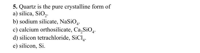 Solved 5. Quartz is the pure crystalline form of a) silica, | Chegg.com