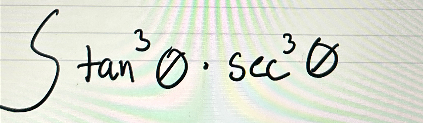 Solved ∫﻿﻿tan3θ*sec3θ | Chegg.com