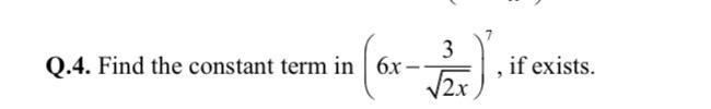 Solved Q.4. Find the constant term in (6x−2x3)7, if exists. | Chegg.com