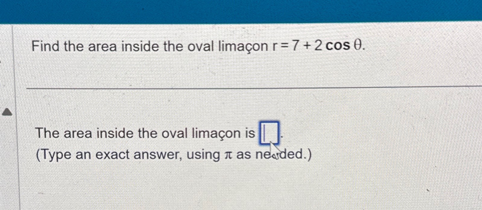 Solved Find the area inside the oval limaçon r=7+2cosθThe | Chegg.com