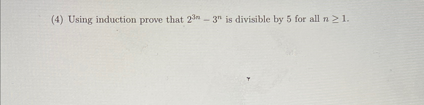 Solved (4) ﻿Using induction prove that 23n-3n ﻿is divisible | Chegg.com