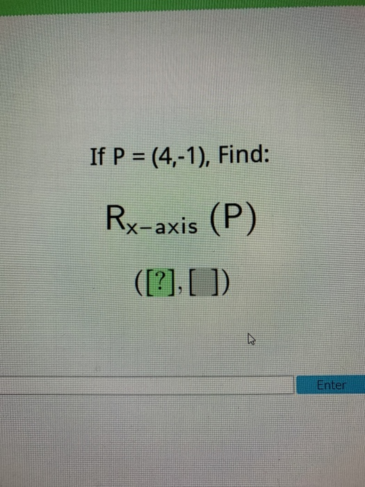 Solved If P = (4,-1), Find: Rx-axis (P) ([?], []) Enter | Chegg.com