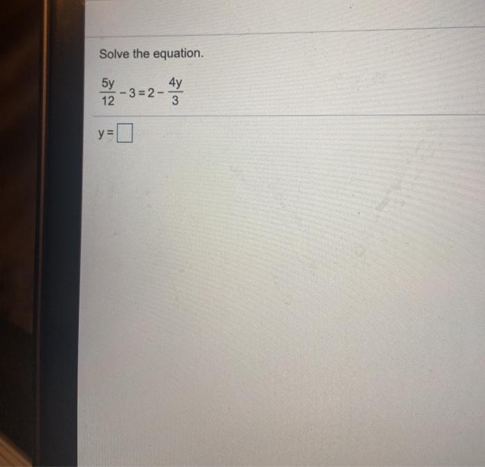 Solved Solve the equation. 5y -3=2- 12 4y 3 y=0 | Chegg.com