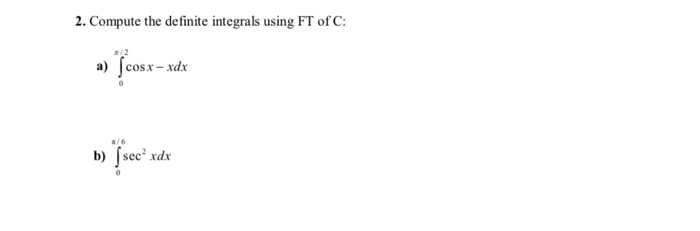 Solved 2. Compute the definite integrals using FT of C: a) | Chegg.com