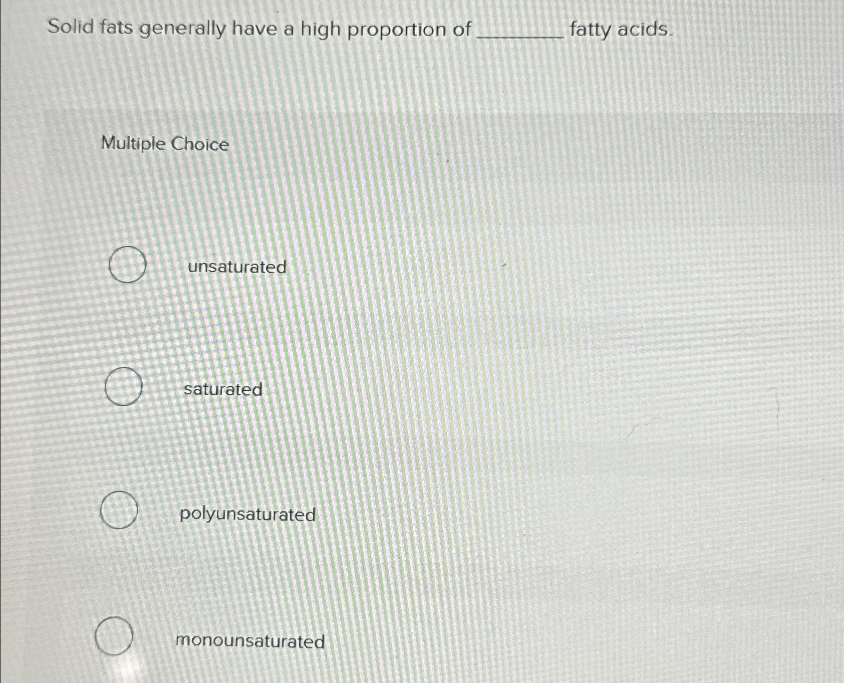 Solved Solid fats generally have a high proportion of fatty | Chegg.com