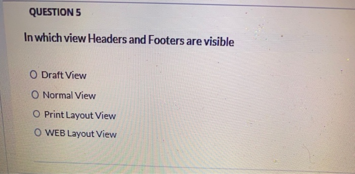 Solved QUESTION 5 In which view Headers and Footers are | Chegg.com